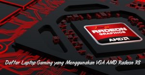 Daftar Laptop Gaming yang Menggunakan VGA AMD Radeon R8